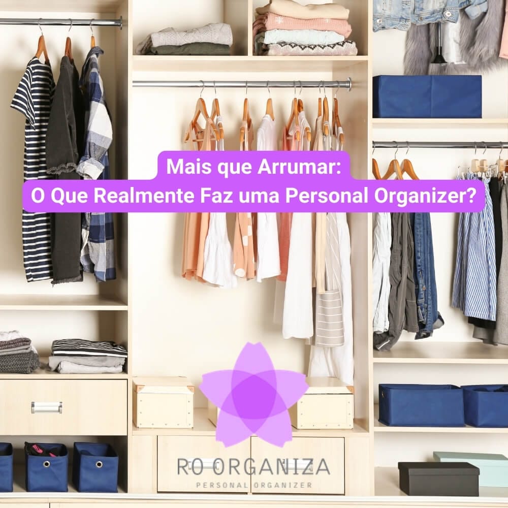 Mais que Arrumar: O Que Realmente Faz uma Personal Organizer ...